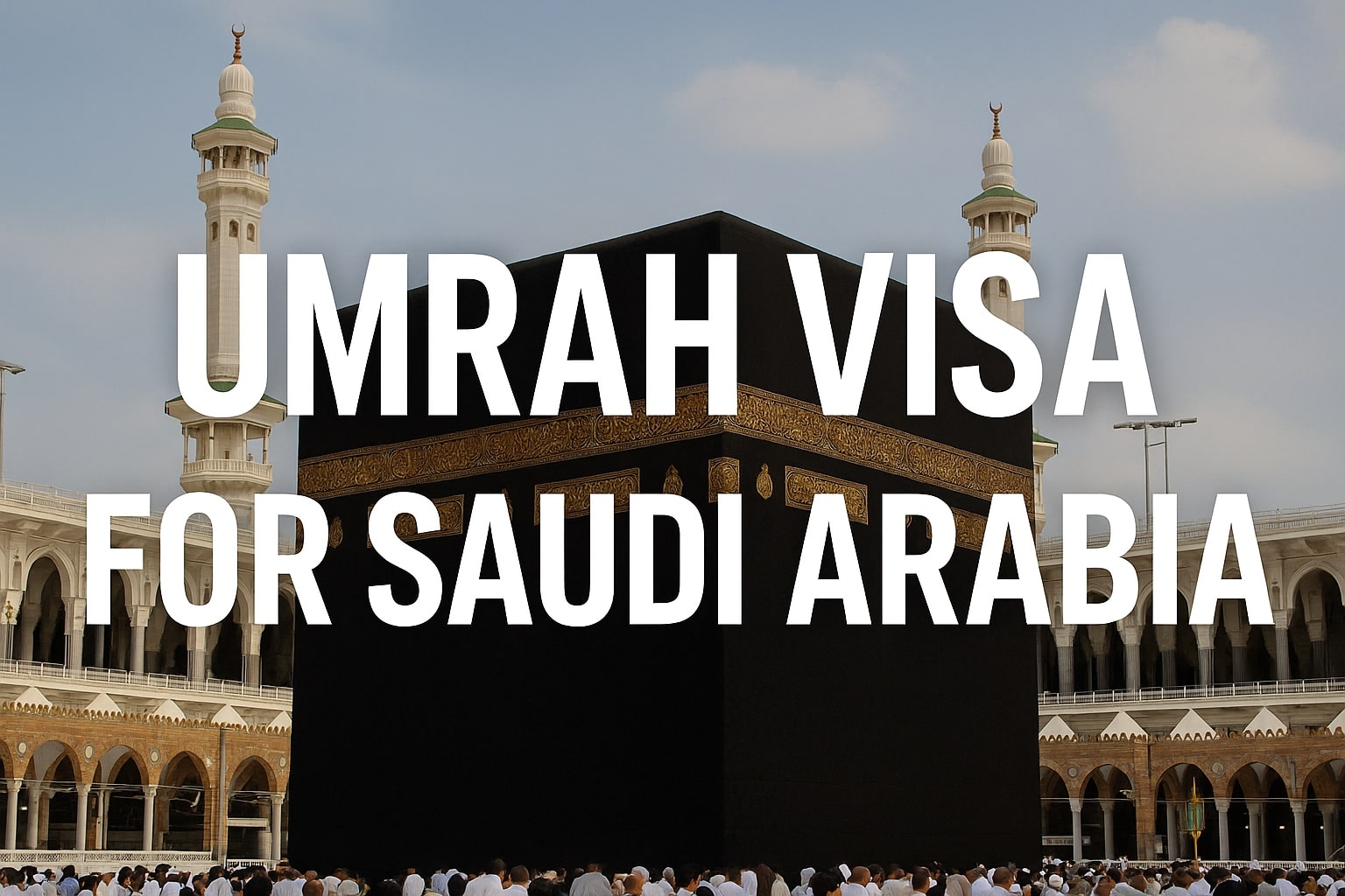 Umrah Visa for Saudi Arabia: A Comprehensive Guide - HAQ TRAVELS
